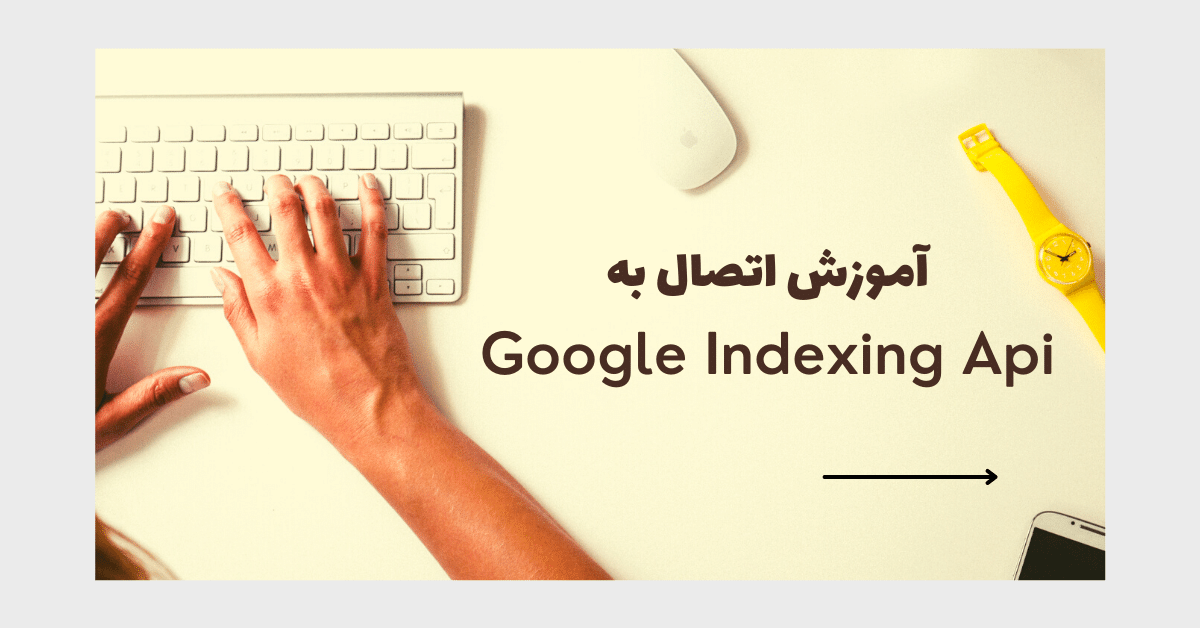 آموزش استفاده از Google Indexing Api و ایندکس یار